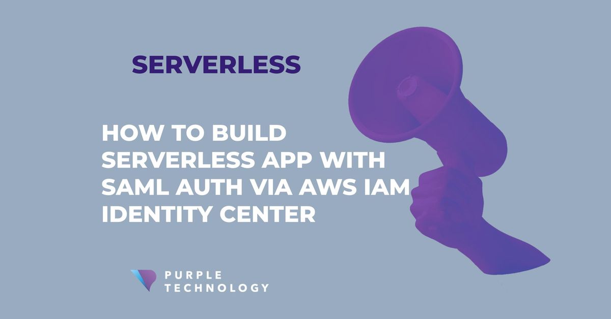 How to build Serverless app with SAML auth via AWS IAM Identity Center